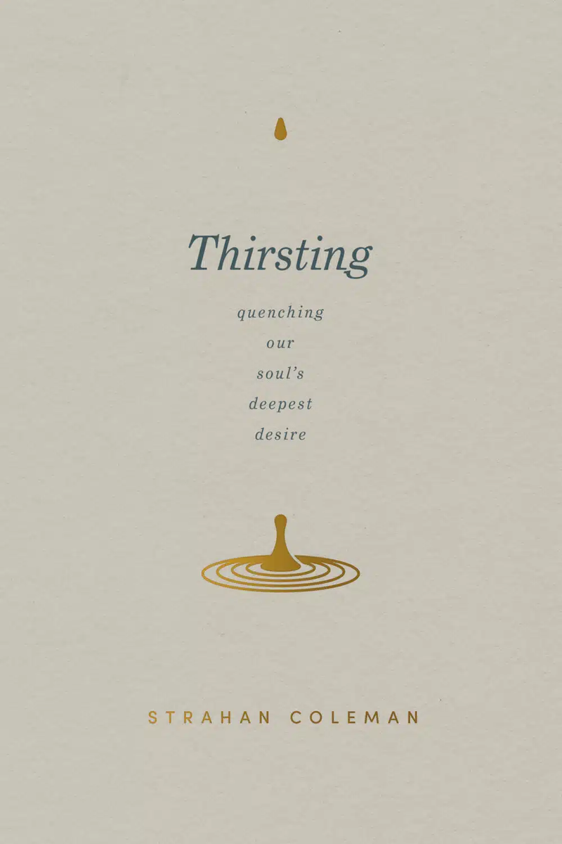 Thirsting: Quenching Our Soul's Deepest Desire - Strahan Coleman | Dav ...